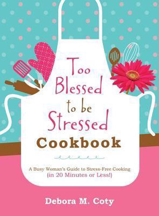 Too Blessed to Be Stressed Cookbook, Debora M. Coty | 9781634093224 ...