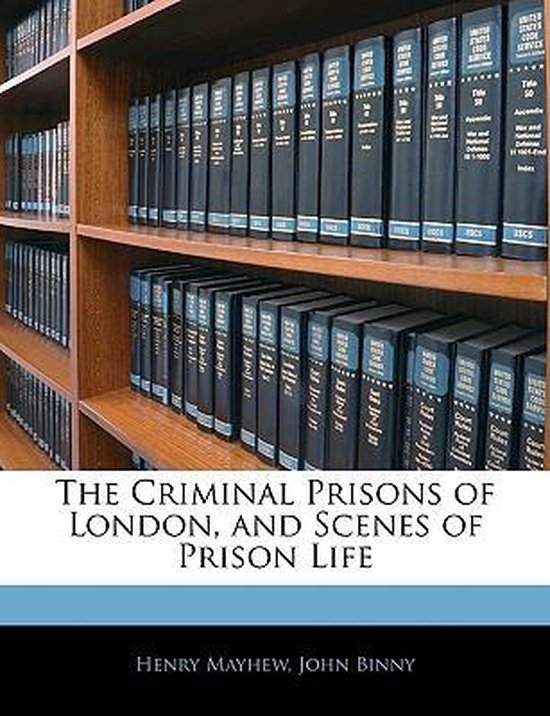 The Criminal Prisons of London, and Scenes of Prison Life ...