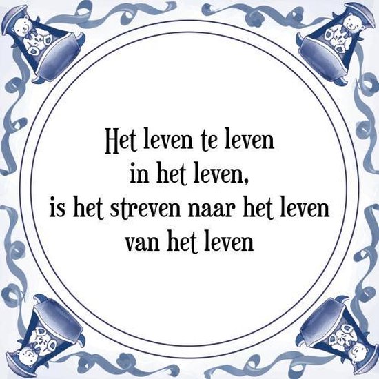 Tegeltje met Spreuk (Tegeltjeswijsheid): Het leven te leven in het leven, is het... | bol