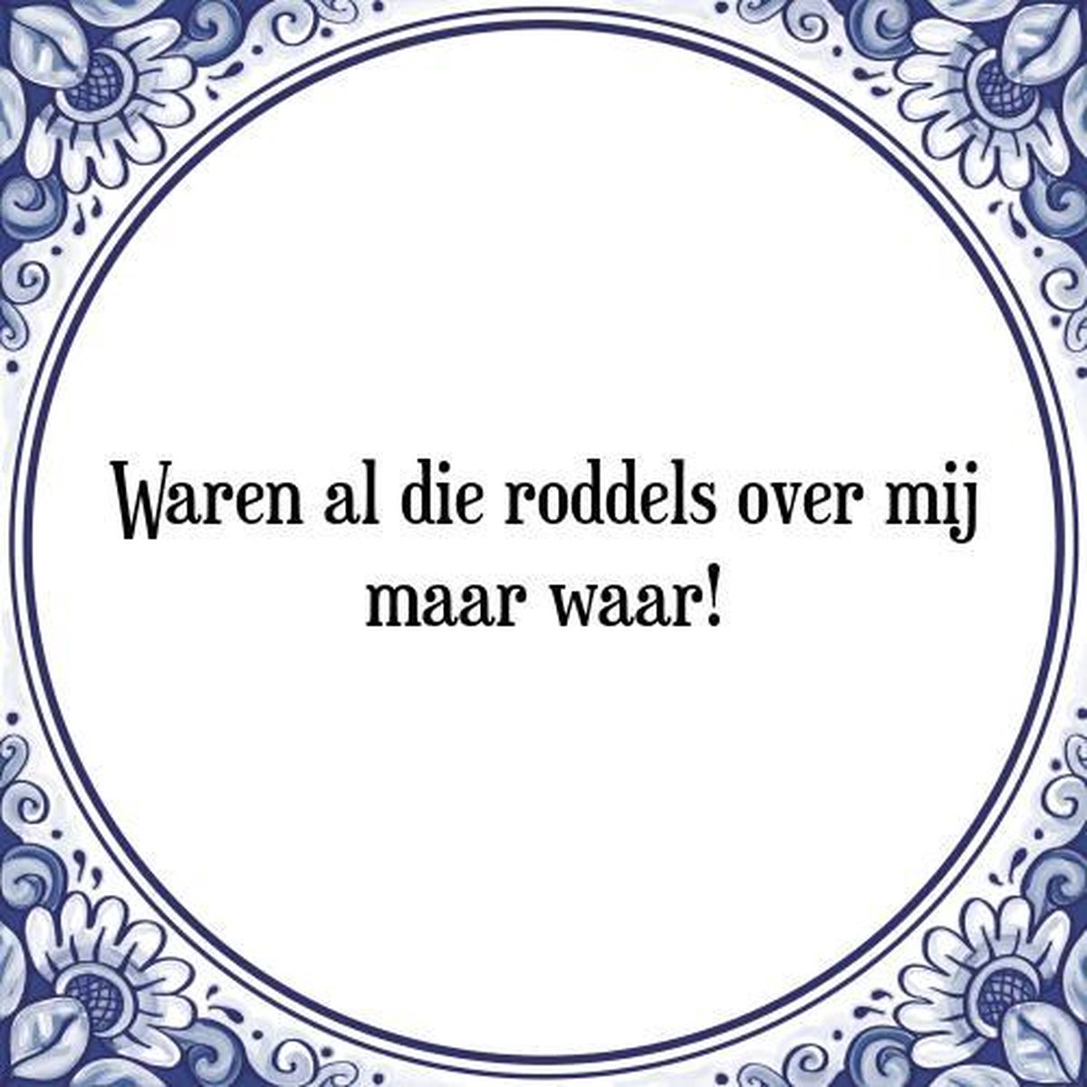 Tegeltje met Spreuk (Tegeltjeswijsheid): Waren al die roddels over mij ...