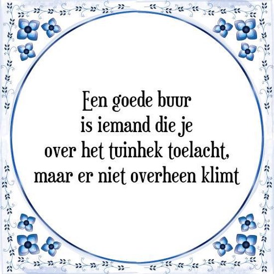 Tegeltje met Spreuk (Tegeltjeswijsheid): Een goede buur is iemand die ...
