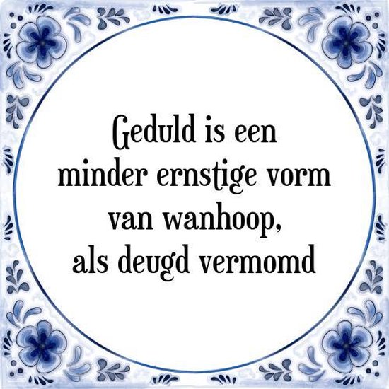 Tegeltje met Spreuk (Tegeltjeswijsheid): Geduld is een minder ernstige ...