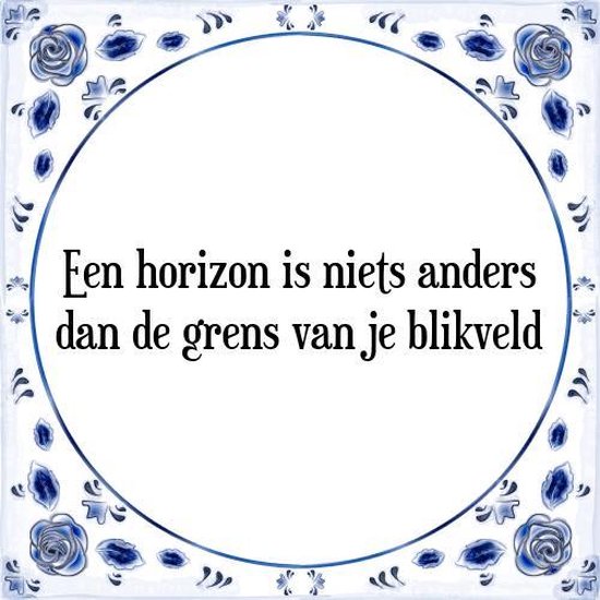 Tegeltje met Spreuk (Tegeltjeswijsheid): Een horizon is niets anders dan de grens van... | bol