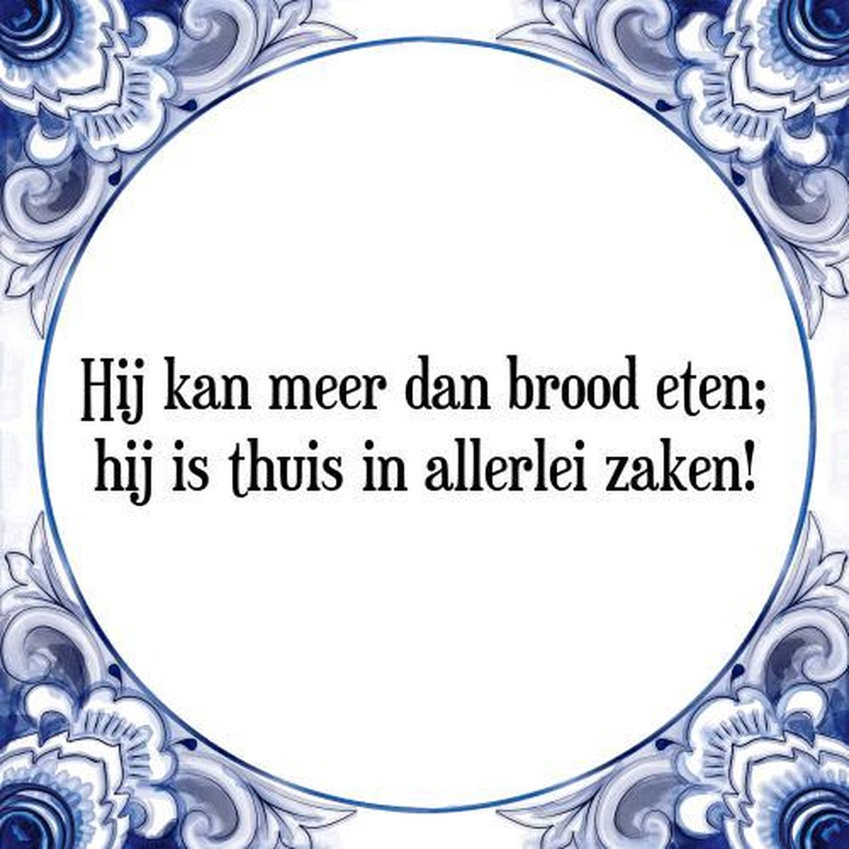 Tegeltje met Spreuk (Tegeltjeswijsheid): Hij kan meer dan brood eten ...