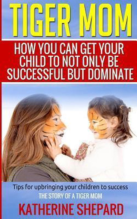 Tiger Mom - Tips for upbringing your children to success | bol