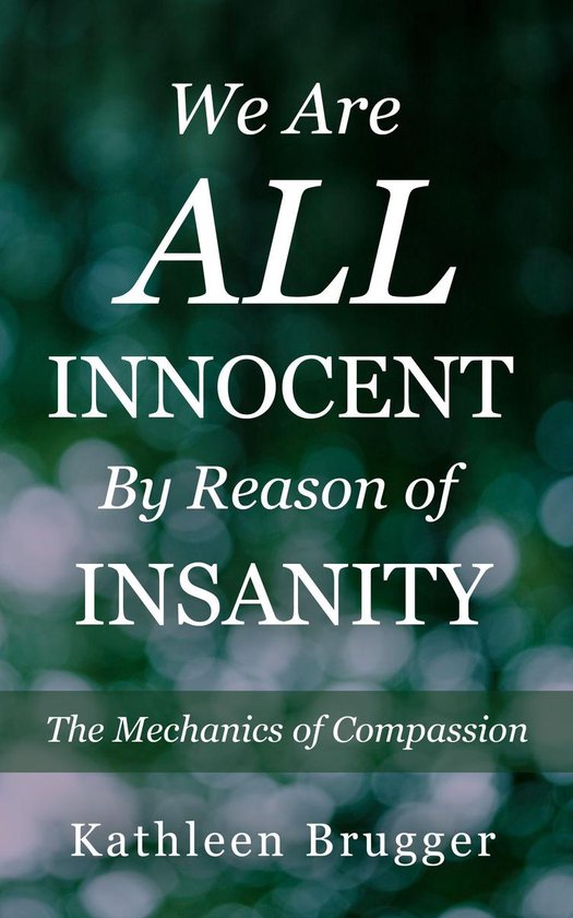 We Are ALL Innocent by Reason of Insanity: The Mechanics of Compassion ...