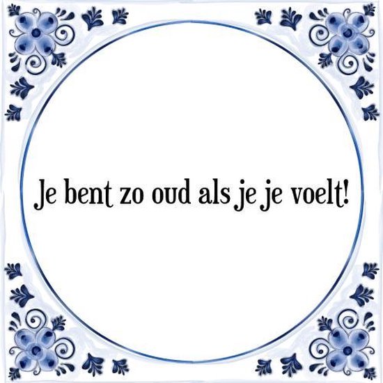 Tegeltje met Spreuk (Tegeltjeswijsheid): Je bent zo oud als je je voelt ...