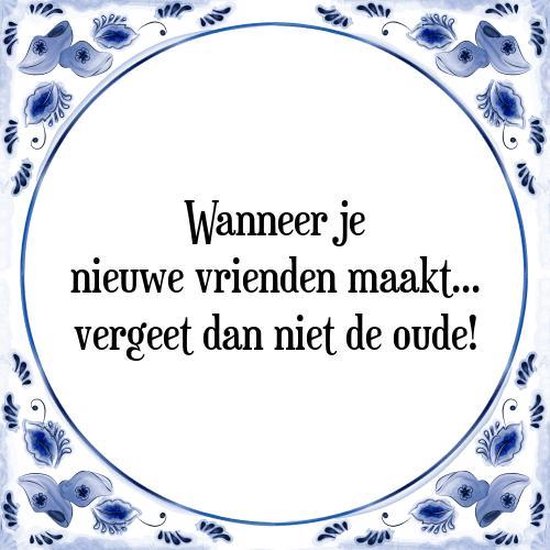 Tegeltje met Spreuk (Tegeltjeswijsheid): Wanneer je nieuwe vrienden maakt... vergeet... | bol