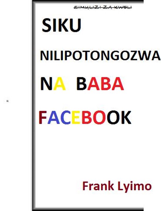 SIMULIZI ZA KWELI 1 - SIKU NILIPOTNGOZWA NA BABA FACEBOOK (ebook ...