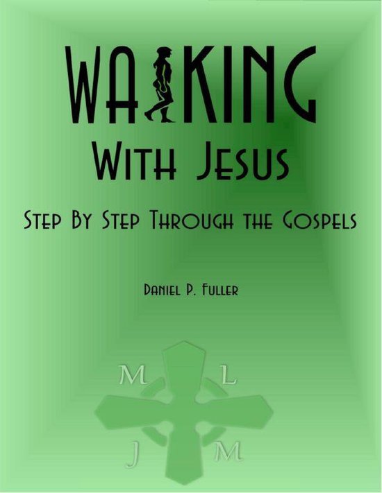 Walking With Jesus: Step By Step Through the Gospels (ebook), Daniel P ...