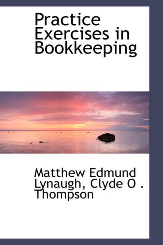 Practice Exercises in Bookkeeping, Clyde O Thompson Matt Edmund Lynaugh ...