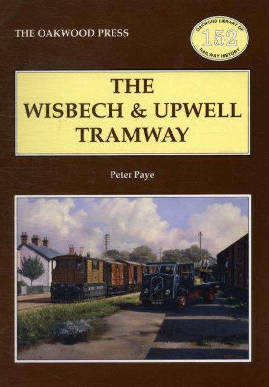 The Wisbech and Upwell Tramway Oakwood Library of Railway History ...