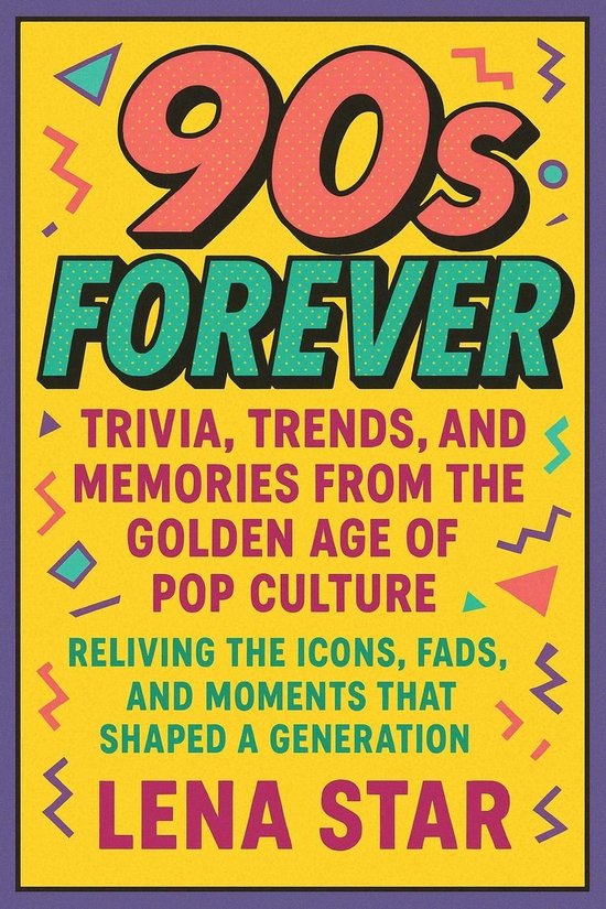90s Forever: Trivia, Trends, and Memories from the Golden Age of Pop ...