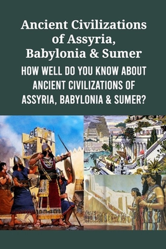 Ancient Civilizations of Assyria, Babylonia & Sumer: How Well Do You ...