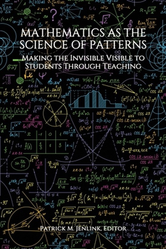 Mathematics as the Science of Patterns: Making the Invisible Visible to ...