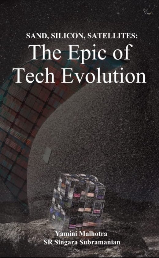 Sand, Silicon, Satellites: The Epic of Tech Evolution (ebook), Yamini ...