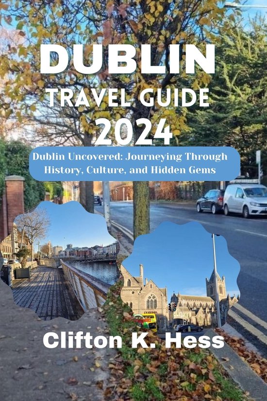 DUBLIN TRAVEL GUIDE 2024 (ebook), Clifton K. Hess | 1230007131998 ...