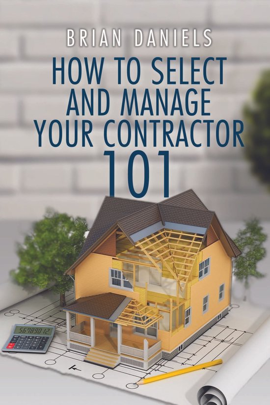 How to Select and Manage Your Contractor 101 (ebook), Brian Daniels | 9798886048896 |... | bol.