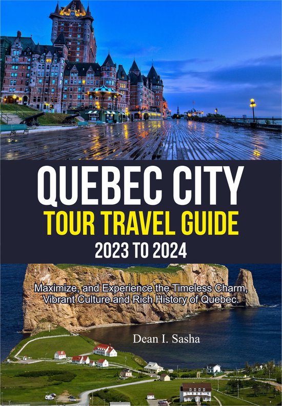 QUEBEC CITY TOUR TRAVEL GUIDE 2023 TO 2024 (ebook), Dean I. Sasha | 1230007173271 | Boeken | bol
