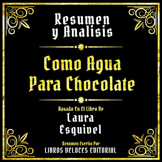 Resumen Y Analisis - Como Agua Para Chocolate, Libros Veloces Editorial ...