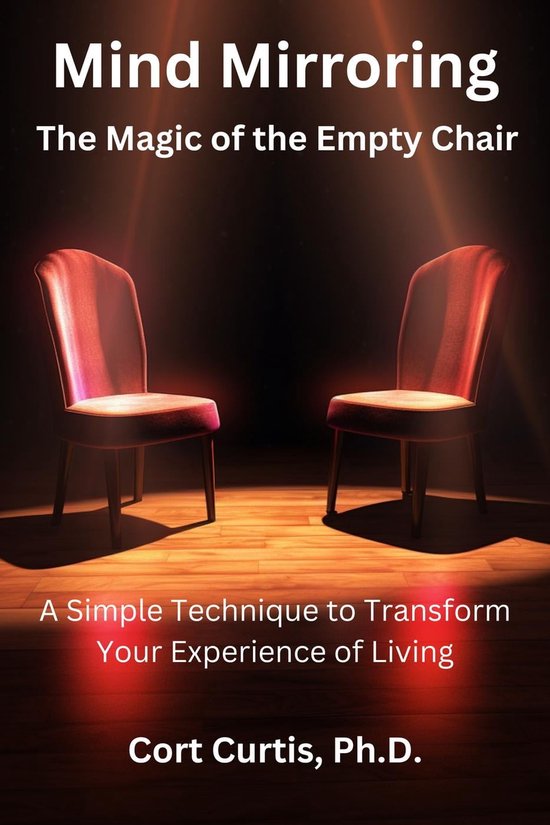 Mind Mirroring: The Magic of the Empty Chair (ebook), Cort Curtis, Ph.D. |... | bol
