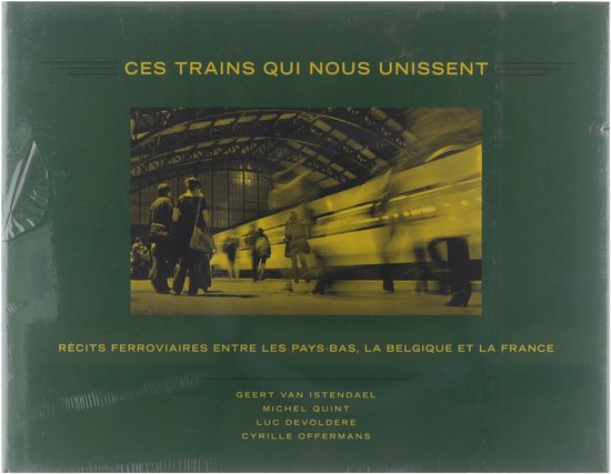 ces trains qui nous unissent - Geert Van Istendael, Michel Quint, Luc ...