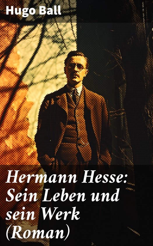 Hermann Hesse: Sein Leben und sein Werk (Roman) (ebook), Hugo Ball ...