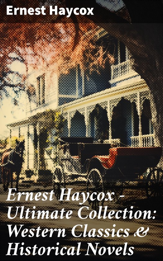 Ernest Haycox - Ultimate Collection: Western Classics & Historical ...