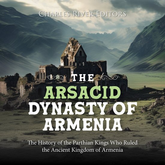 Arsacid Dynasty of Armenia, The: The History of the Parthian Kings Who ...