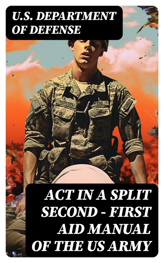 Act in a Split Second - First Aid Manual of the US Army (ebook), U.S ...