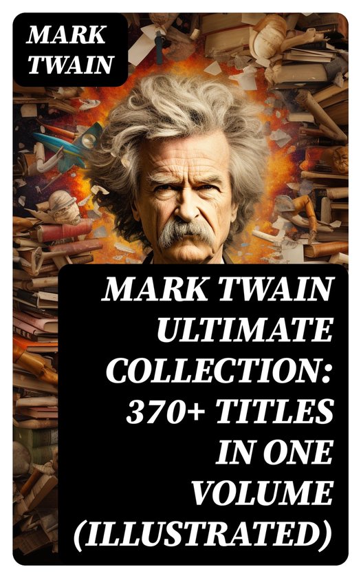 MARK TWAIN Ultimate Collection: 370+ Titles in One Volume (Illustrated ...