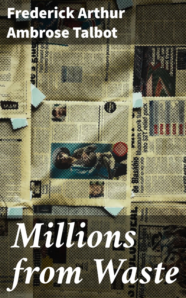 Millions from Waste (ebook), Frederick Arthur Ambrose Talbot ...
