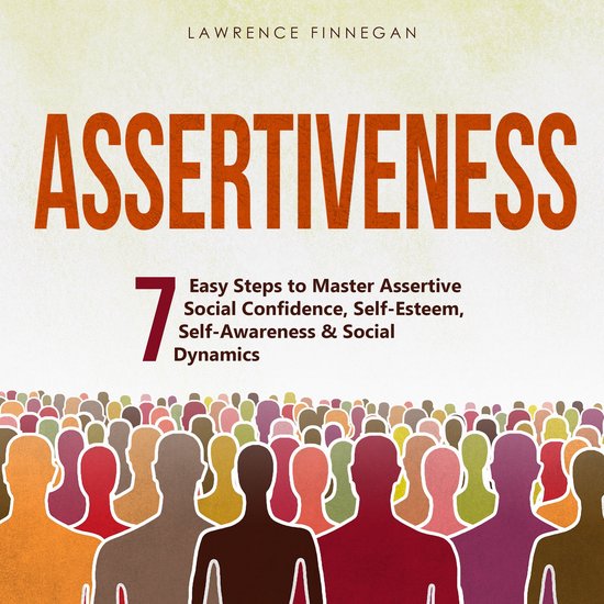 Assertiveness: 7 Easy Steps to Master Assertive Social Confidence, Self ...