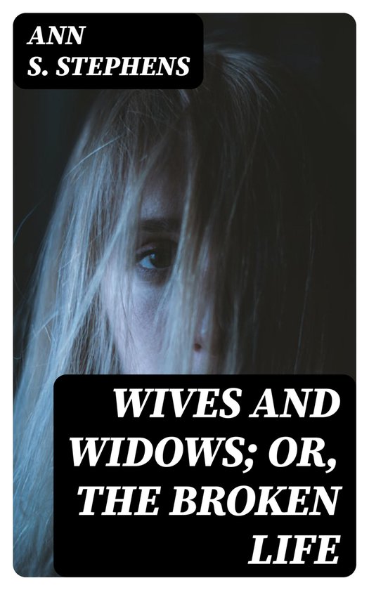 Wives and Widows; or, The Broken Life (ebook), Ann S. Stephens ...