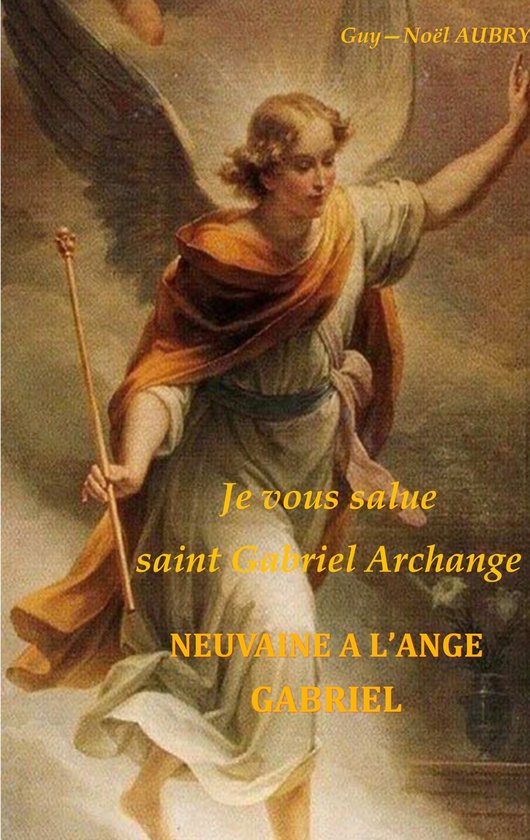Je vous salue saint Gabriel Archange - Neuvaine a l'ange Gabriel (ebook), Guy-Noël... | bol