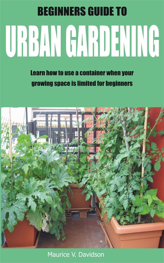 BEGINNERS GUIDE TO URBAN GARDENING (ebook), Maurice V. Davidson ...