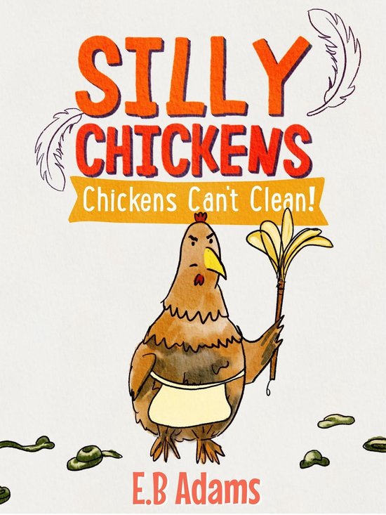 Silly Chickens - Chickens Can't Clean (ebook), E. B. Adams ...