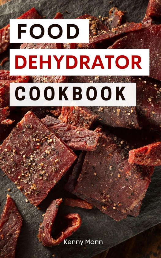 Food Dehydrator Cookbook: Delicious Dehydrated Food Recipes You Can ...