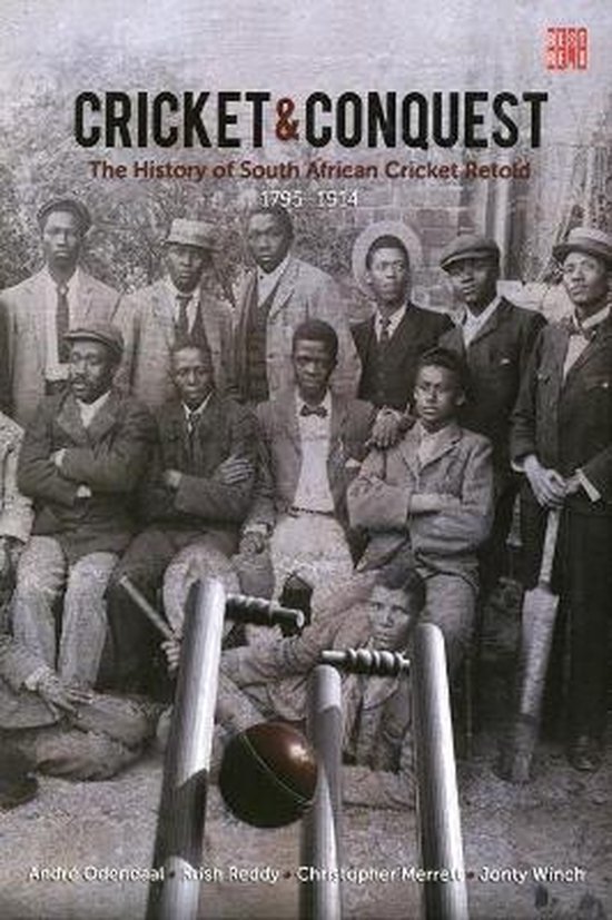 Cricket & Conquest: The History of South African Cricket Retold 1795 ...