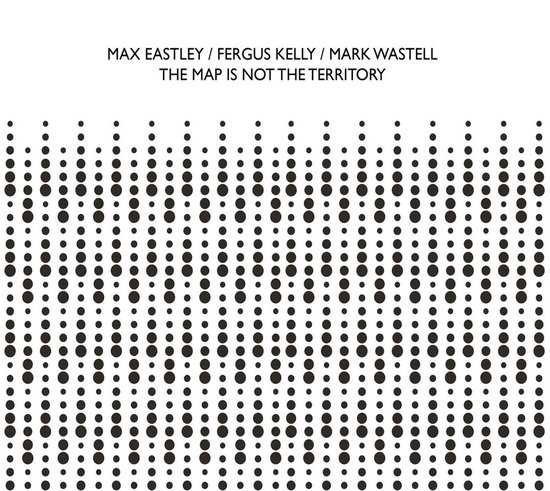 Max Eastley, Fergus Kelly & Mark Wastell - The Map Is Not The Territory ...