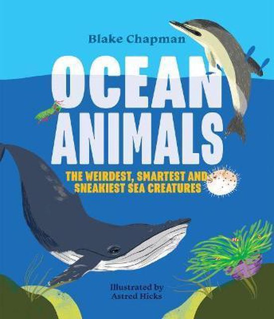 Ocean Animals The Weirdest, Smartest and Sneakiest Sea Creatures, Blake ...