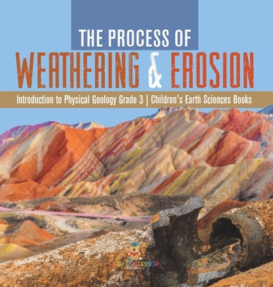 The Process of Weathering & Erosion Introduction to Physical Geology ...