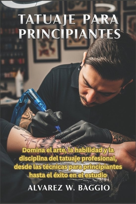 Tatuaje Para Principiantes: "Domina el arte, la habilidad y la ...