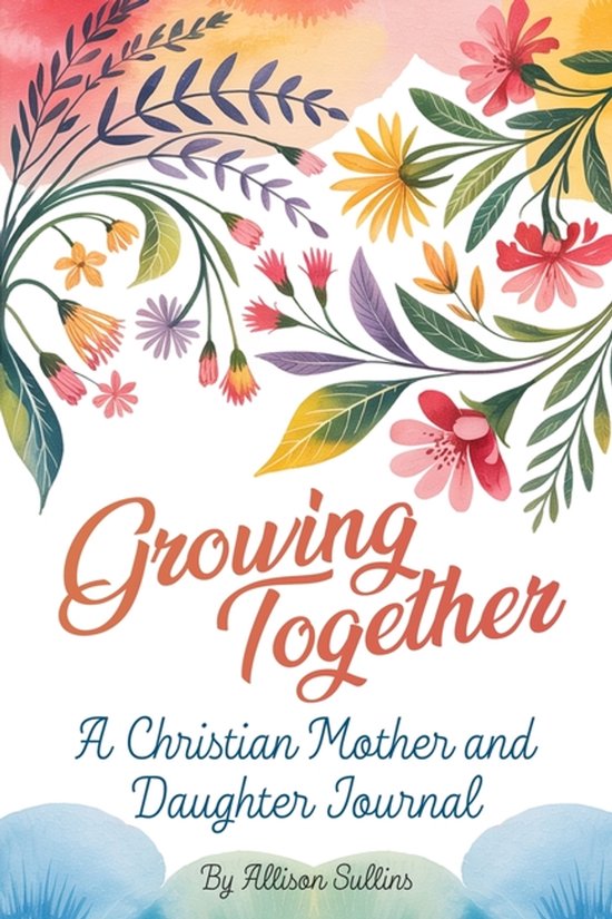 Growing Together: A Christian mother and daughter journal, Allison ...