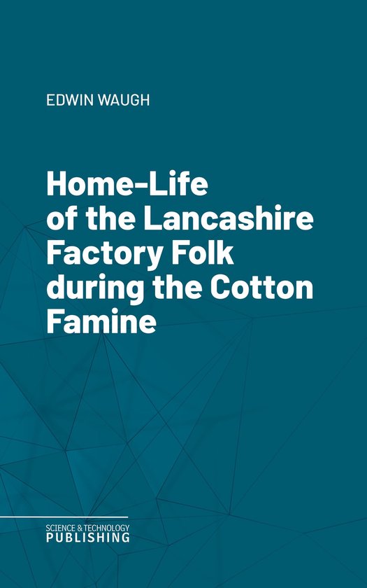 Home-Life of the Lancashire Factory Folk during the Cotton Famine ...
