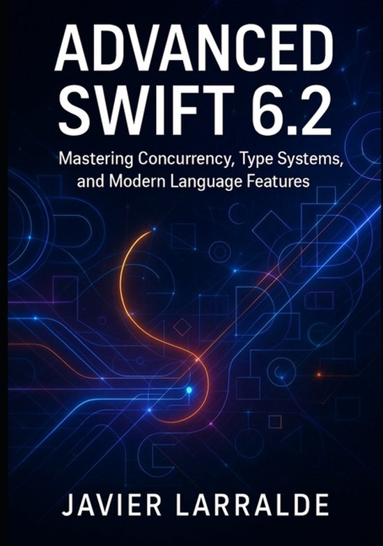 Advanced Swift 6.2 | 9798275296235 | Javier Larralde | Boeken | bol