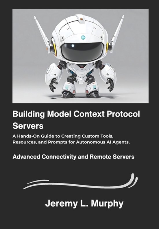 Building Model Context Protocol Servers | 9798276994314 | Jeremy L ...