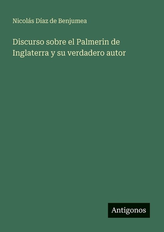 Discurso sobre el Palmerin de Inglaterra y su verdadero autor, Nicolas ...