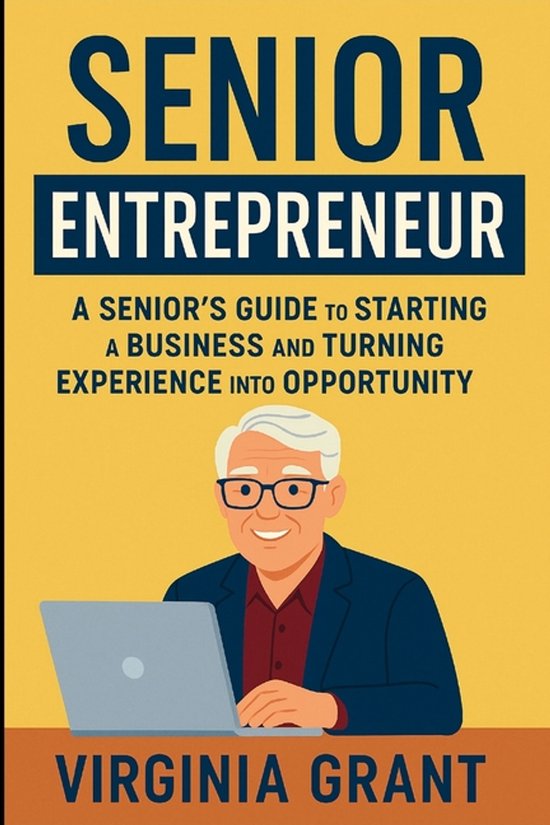 Senior Entrepreneur: A Seniors Guide to Staritng a Business and Turning ...