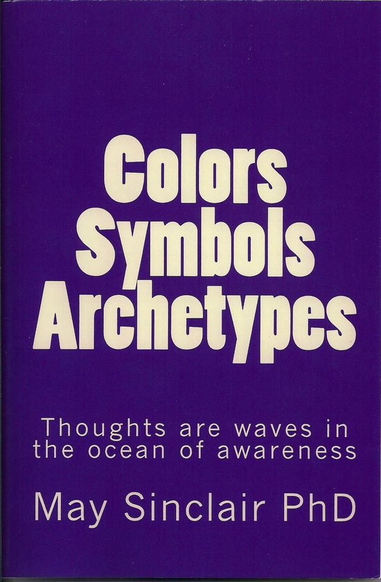 Colors, Symbols, Archetypes, May Sinclair Phd | 9781448637911 | Boeken ...